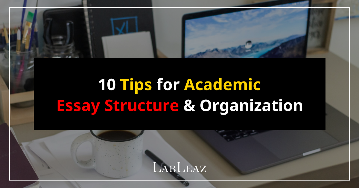 10 Tips for Academic Essay Structure and Organization - LabLeaz