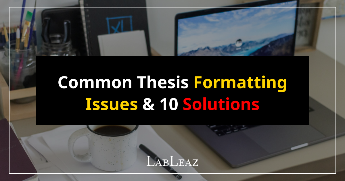 Common Thesis Formatting Issues - 10 Solutions - LabLeaz