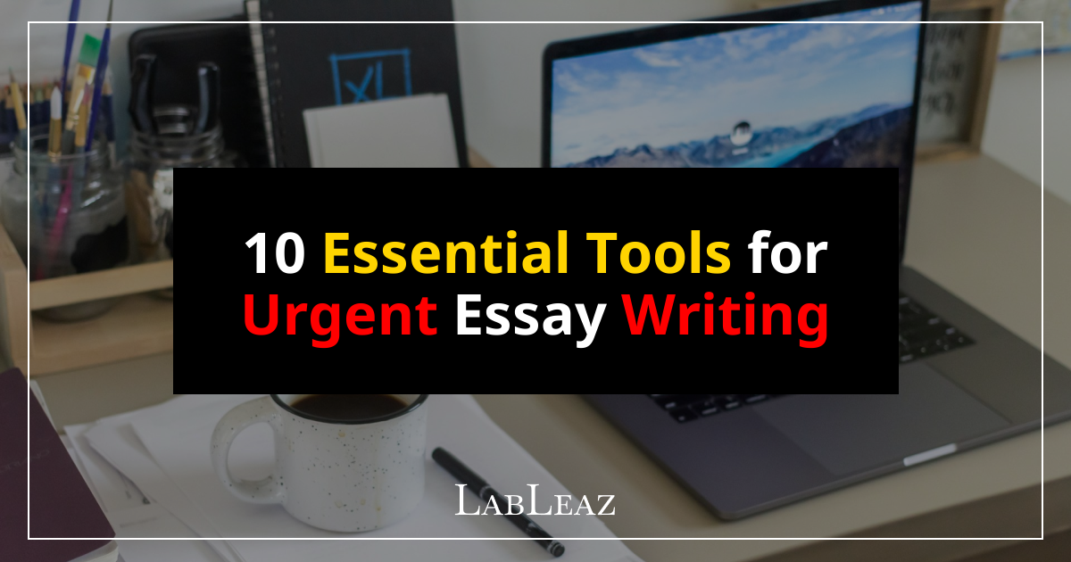10 Essential Tools and Shortcuts for Urgent Essay Writing - LabLeaz