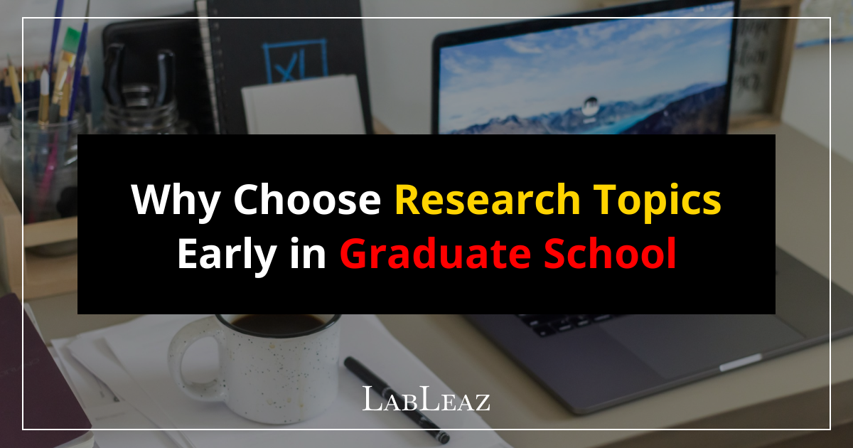 Why Choose Research Topics Early in Graduate School - LabLeaz Why Choose Research Topics Early in Graduate School - LabLeaz
